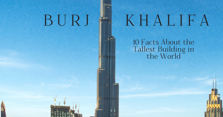 10 Facts about the Burj Khalifa, the Tallest Building in the World