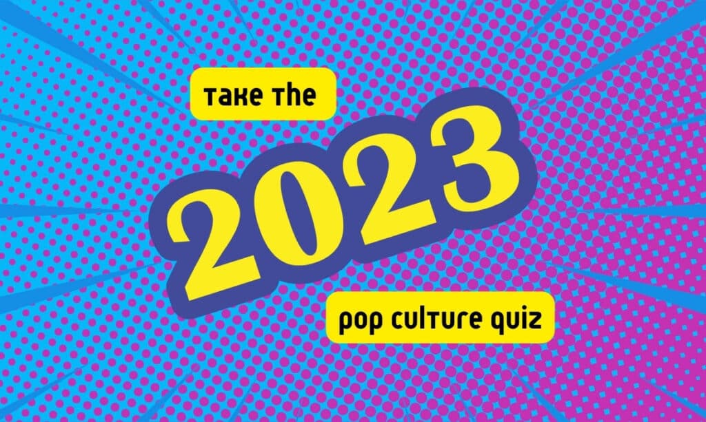 Take the 2023 Pop Culture Quiz & Test Your Knowledge